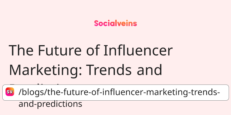The Future of Influencer Marketing: Trends and Predictions | Socialveins