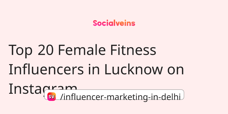 Top 20 Female Fitness Influencers in Lucknow on Instagram