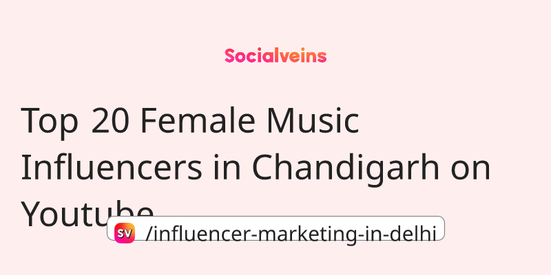 Top 20 Female Music Influencers in Chandigarh on Youtube