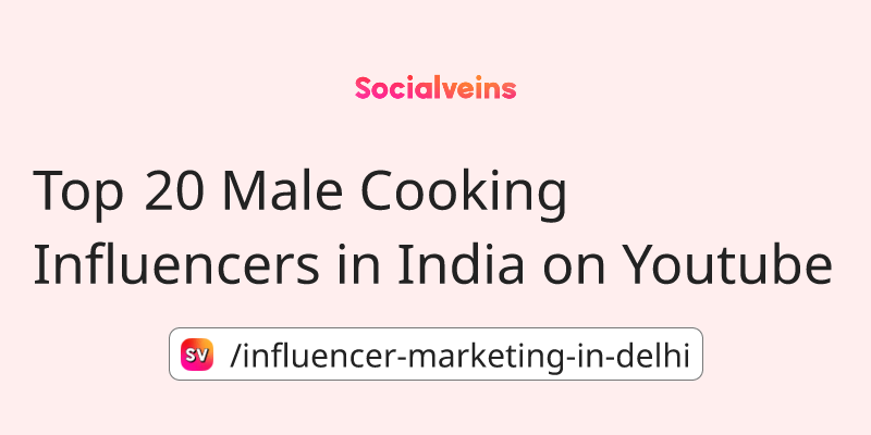 Top 20 Male Cooking Influencers in India on Youtube