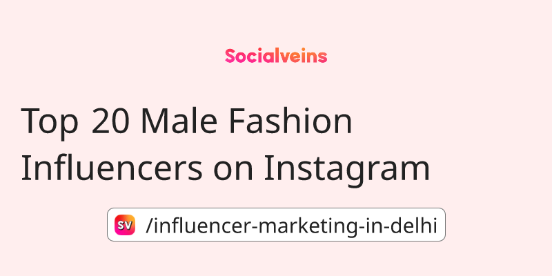 Top 20 Male Fashion Influencers on Instagram
