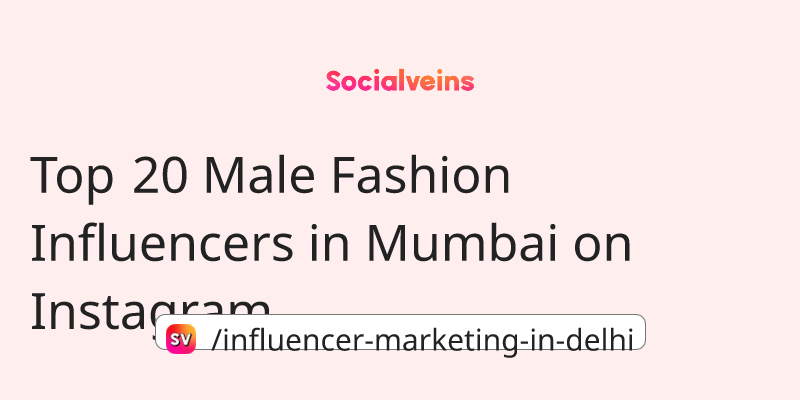 Top 20 Male Fashion Influencers in Mumbai on Instagram